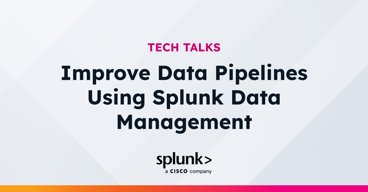 Improve Data Pipelines Using Splunk Data Management | Virtual Event | Splunk